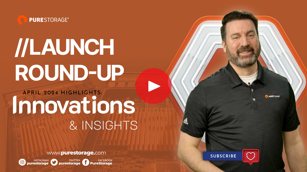Pure Storage //Launch Round-Up April 2024 Highlights | Pure Storage
