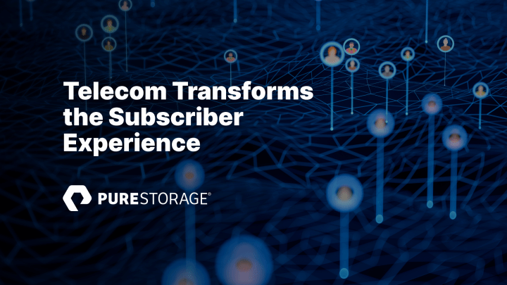 Telecom Transforms the Subscriber Experience | Pure Storage