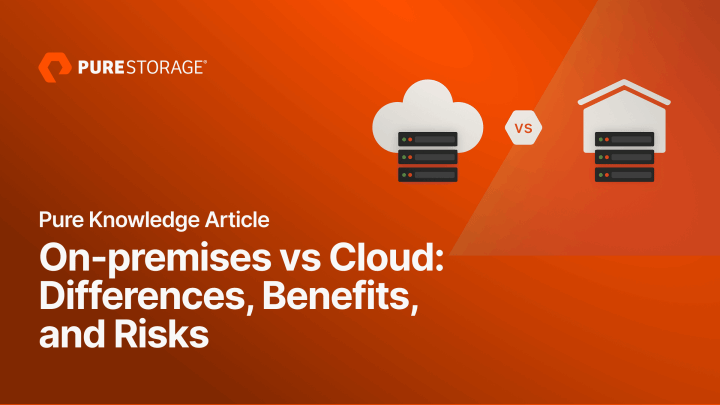 On-premises vs. Cloud: Differences, Benefits, and Risks ｜ピュア・ストレージ