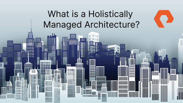 What Is Holistically Managed Architecture? | Pure Storage