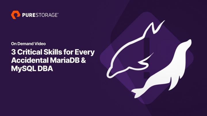 3 Critical Skills for Every Accidental MariaDB & MySQL DBA | Pure Storage