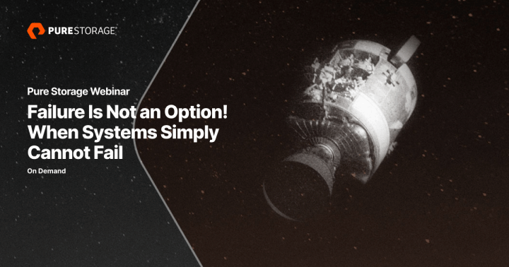 Failure Is Not an Option! When Systems Simply Cannot Fail | Pure Storage