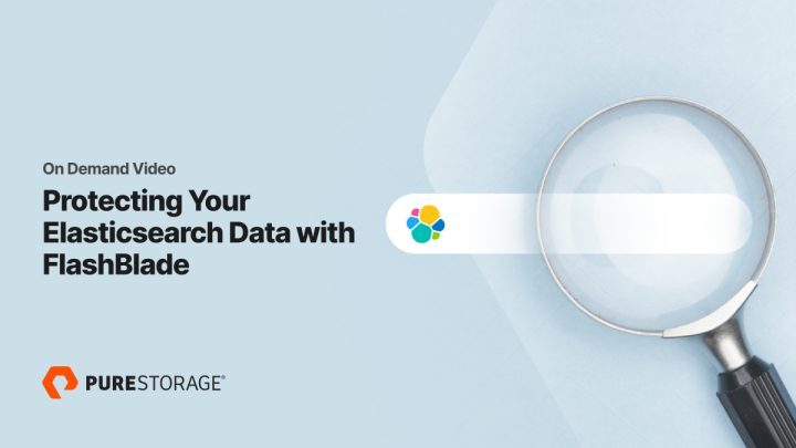 Protecting Your Elasticsearch Data with FlashBlade | Pure Storage