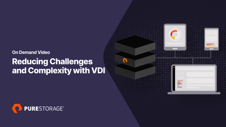 Reducing Challenges and Complexity with VDI | Pure Storage