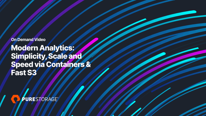 Modern Analytics: Simplicity, Scale, and Speed via Containers & Fast S3 | Pure Storage