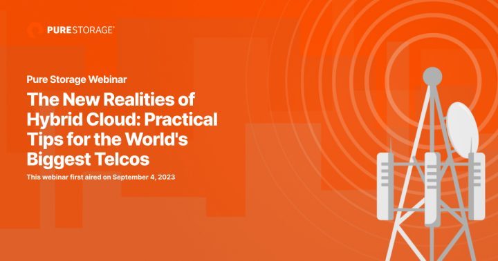 The New Realities of Hybrid Cloud: Practical Tips for the World's Biggest Telcos | Pure Storage